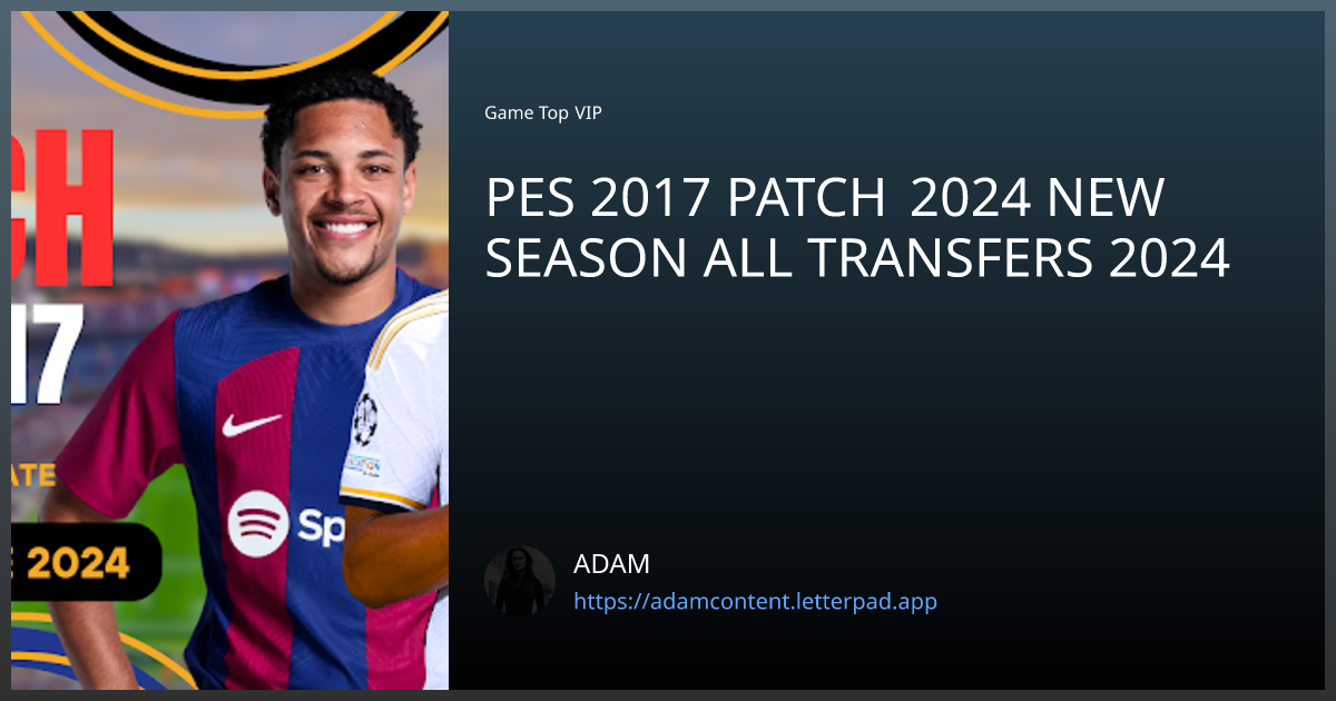 PES 2017 PATCH 2024 NEW SEASON ALL TRANSFERS 2024 | by ADAM